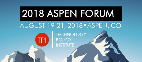 Save the Date: 2018 TPI Aspen Forum - Publications - The Technology Policy Institute